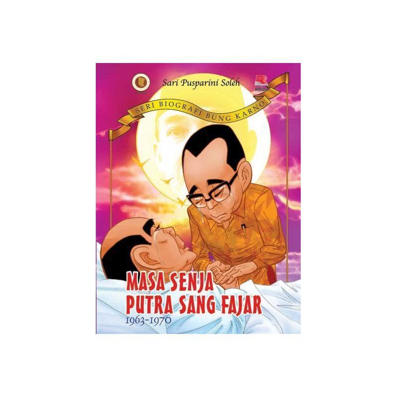 Seri Biografi Soekarno 09: Masa Senja Putra Sang Fajar (1963-1970)