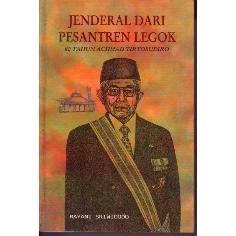 JENDERAL DARI PESANTREN LEGOK; 80 TAHUN ACHMAD TIRTOSUDIRO