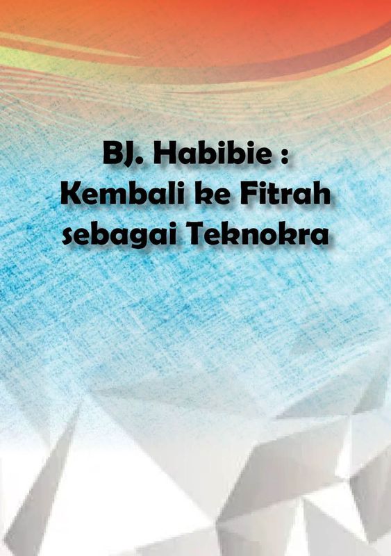 BJ. Habibie : Kembali ke Fitrah sebagai Teknokra R. Toto Sugiharto