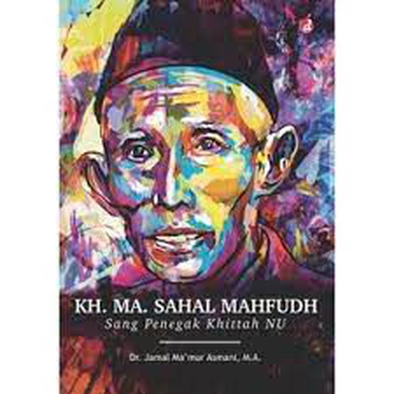 KH. MA. SAHAL MAHFUDH SANG PENEGAK KHITTAH NU