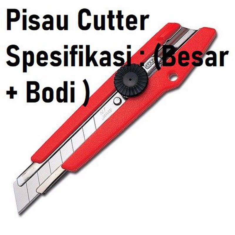 Pisau Cutter Spesifikasi : (Besar + Bodi )