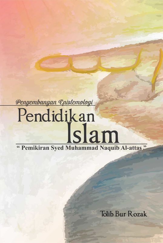 Buku Pengembangan Epistemologi Pendidikan Islam: Pemikiran Syed Muhammad Naquib AlAttas