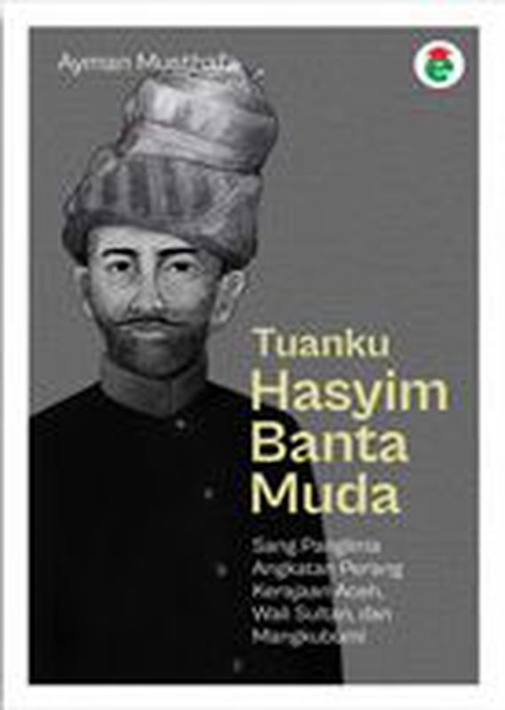 "Tuanku Hasyim Banta Muda: Sang Panglima Angkatan Perang Kerajaan Aceh ...