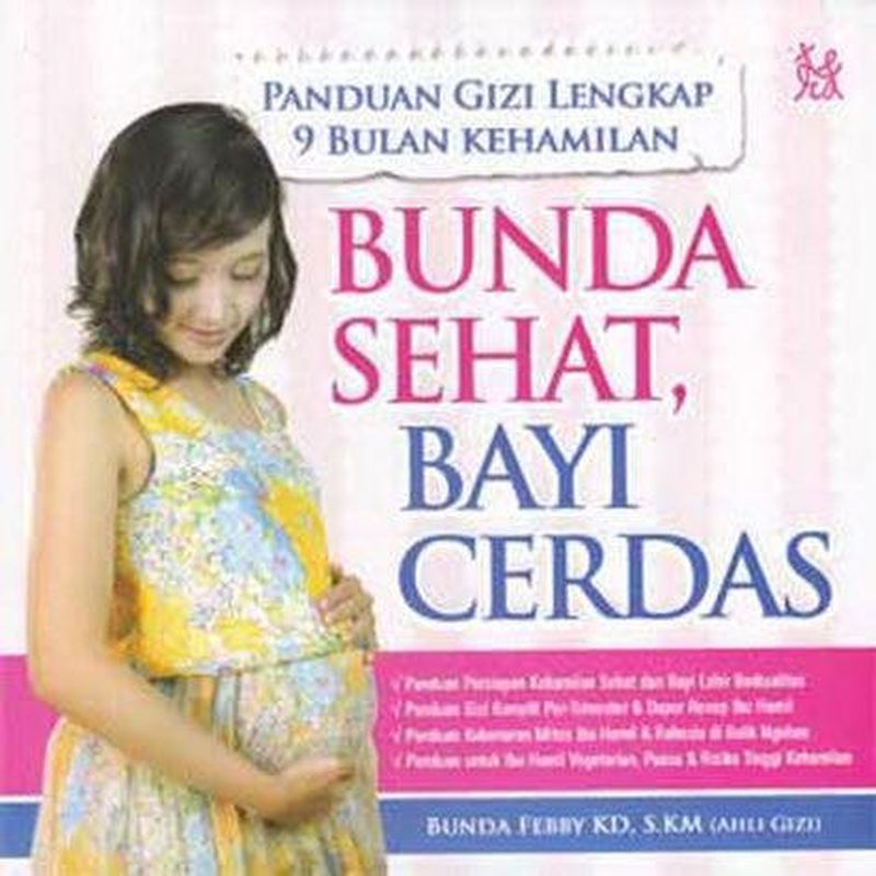 PANDUAN GIZI LENGKAP 9 BULAN KEHAMILAN; BUNDA SEHAT, BAYI CERDAS PANDUAN GIZI LENGKAP 9 BULAN KEHAMILAN; BUNDA SEHAT, BAYI CERDAS
