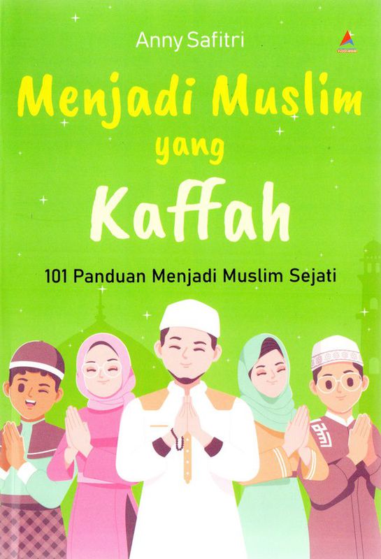 Menjadi Muslim Yang Kaffah : 101 Panduan Menjadi Muslim Sejati