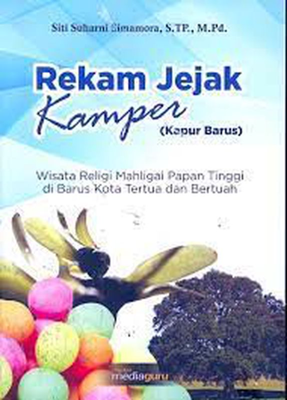 Rekam Jejak Kamper (kapur barus) : Wisata Religi Mahligai Papan Tinggi Di Barus, Kota Tertua dan Ber
