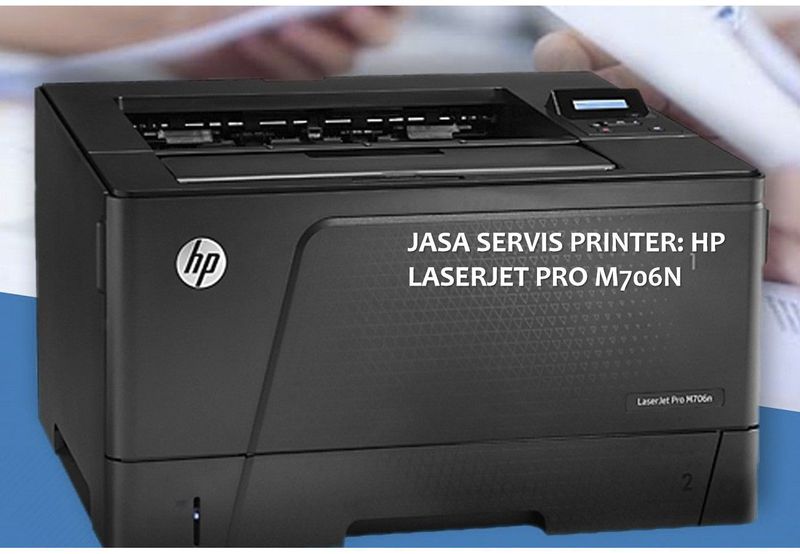 JASA SERVIS, PEMELIHARAAN & PERBAIKAN PRINTER HP LASERJET PRO M706N