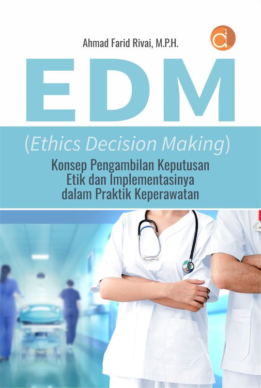 EDM (Ethics Decision Making) Konsep Pengambilan Keputusan Etik dan Implementasinya dalam Praktik Kep